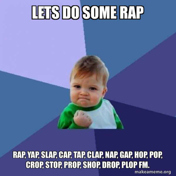 lets do some rap rap, yap, slap, cap, tap, clap, nap, gap, hop, pop ...