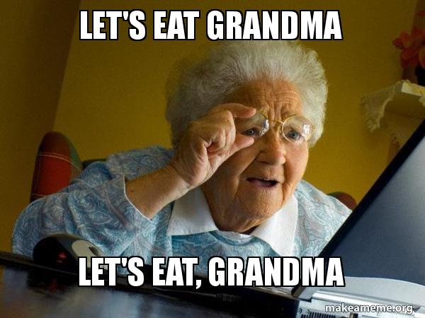 Let's eat grandma Let's eat, grandma - Internet Grandma Meme Generator