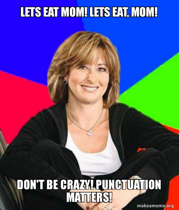 LETS EAT MOM! LETS EAT, MOM! DON'T BE CRAZY! PUNCTUATION MATTERS ...