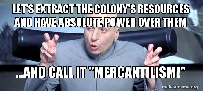 Let's extract the colony's resources and have absolute power over them ...