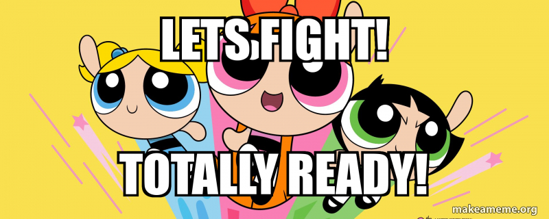 Lets fight! Totally ready! - Just be sure to fight as a hero, okay? :P ...