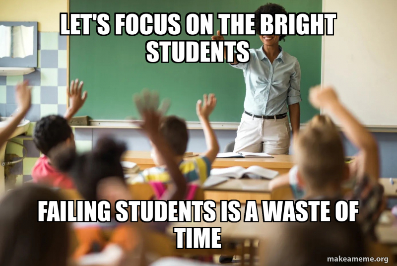 Let's focus on the BRIGHT students Failing students is a waste of time ...