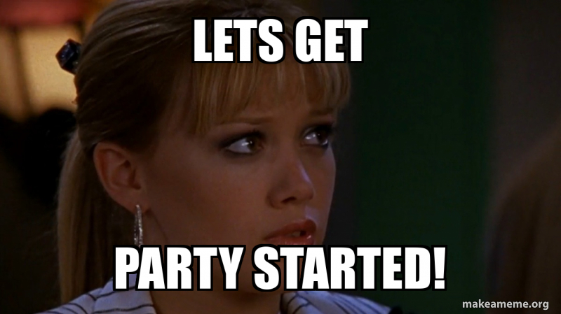 LETS GET PARTY STARTED! Meme Generator