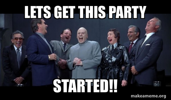 Lets get this party STARTED!! - Dr Evil and Henchmen laughing - and ...