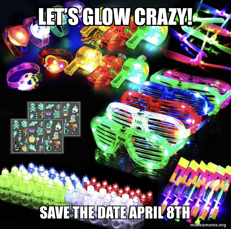 Let’s glow crazy! Save the date April 8th Meme Generator