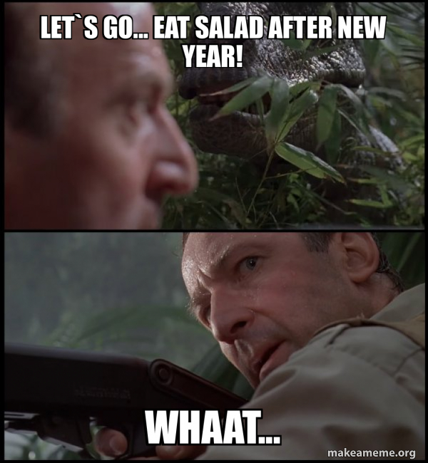 let`s go... eat salad after New Year! whaat... - Clever Girl Meme Generator