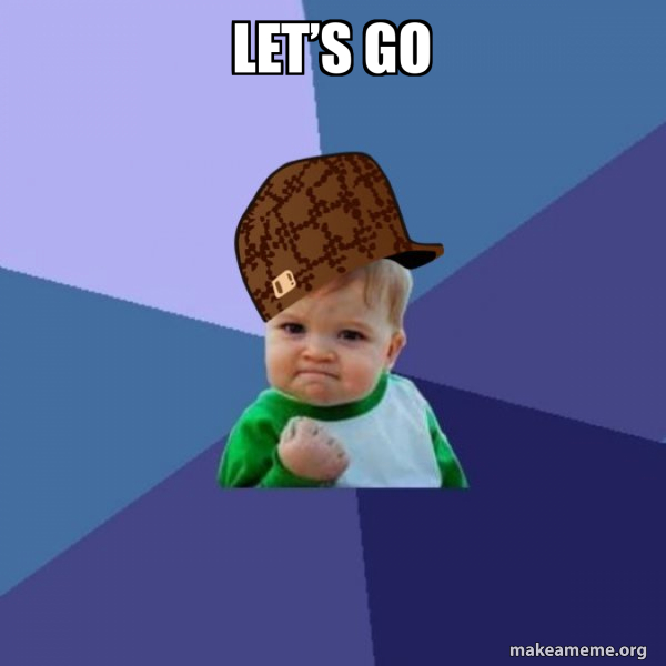 let’s go - Scumbag Success Kid Meme Generator