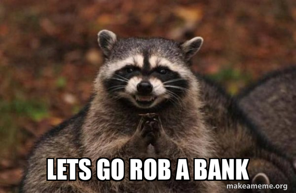 Lets Go Rob A Bank - Evil Plotting Raccoon | Make a Meme