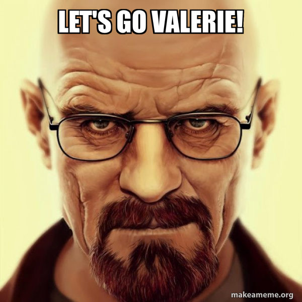 Let's go Valerie! - Walter White Breaking Bad Meme Generator