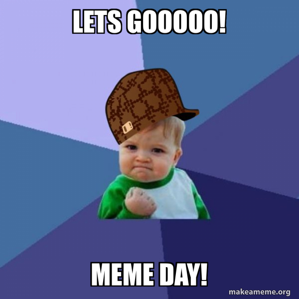 lets gooooo! meme day! - Scumbag Success Kid Meme Generator