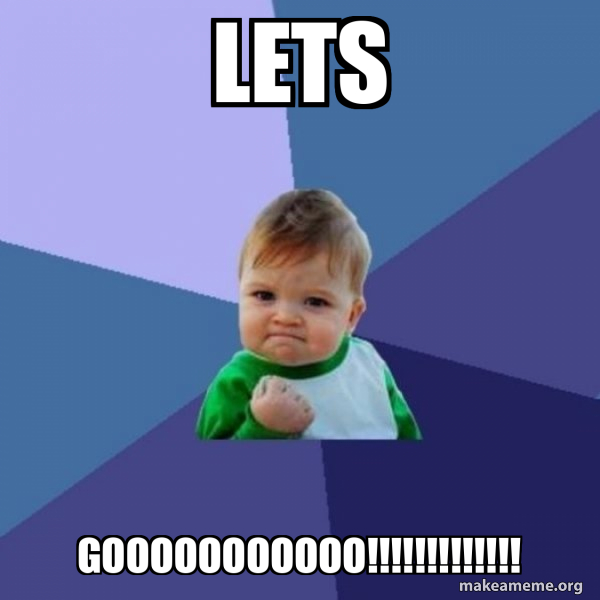 lets gooooooooooo!!!!!!!!!!!!! - Success Kid Meme Generator