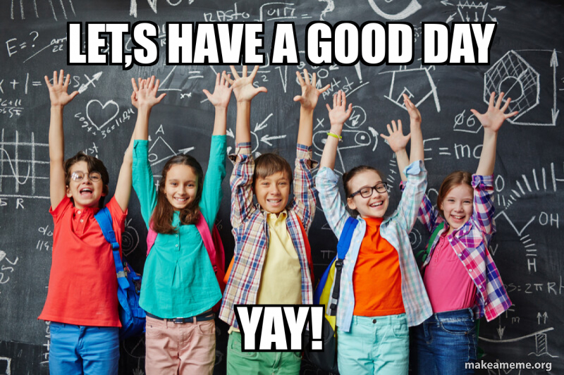 Let,s have a good day YAY! - Hajun Meme Generator
