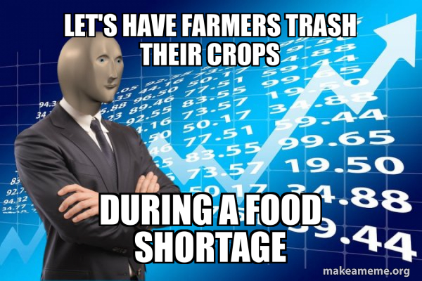 Let's have farmers trash their crops During a food shortage - Stonks ...