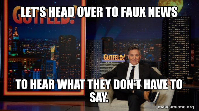 Let's head over to faux news To hear what they don't have to say. Meme ...