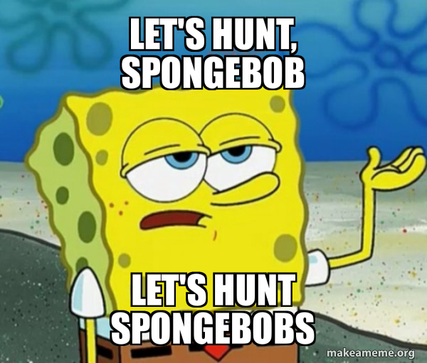 Let's Hunt, Spongebob Let's Hunt Spongebobs - Tough SpongeBob Meme ...