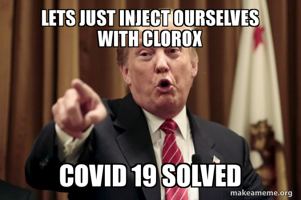 lets just inject ourselves with clorox Covid 19 solved - Donald Trump ...