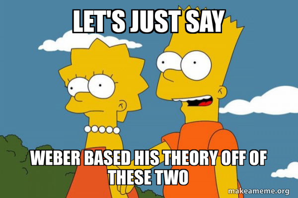 let's just say weber based his theory off of these two - Bart and Lisa ...