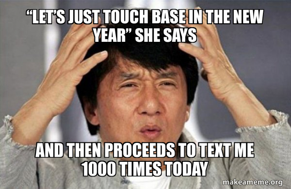 “Let’s just touch base in the New Year” she says And then proceeds to ...