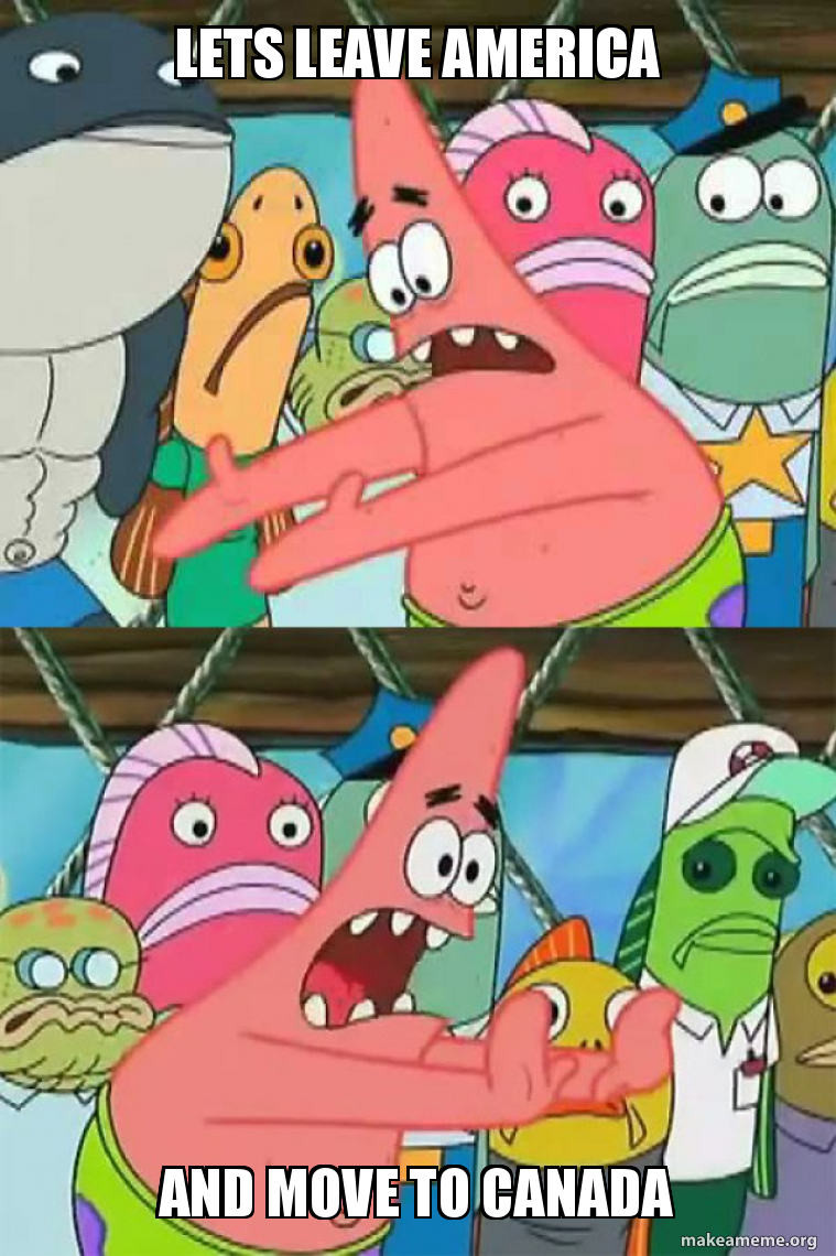 LETS LEAVE AMERICa AND MOVE TO CANADA - Push It Somewhere Else Patrick ...