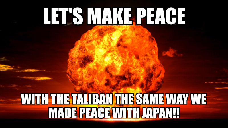 Let's Make Peace with the taliban the same way we made peace with japan ...