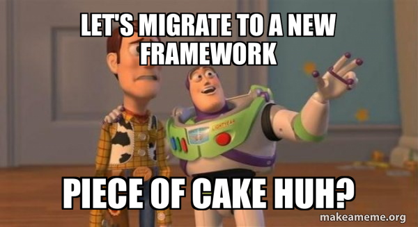 Let's migrate to a new framework Piece of cake huh? - Buzz and Woody ...