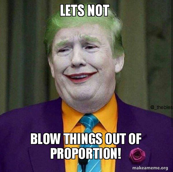 Lets not blow things out of proportion! - Donald Trump - The Joker Meme ...