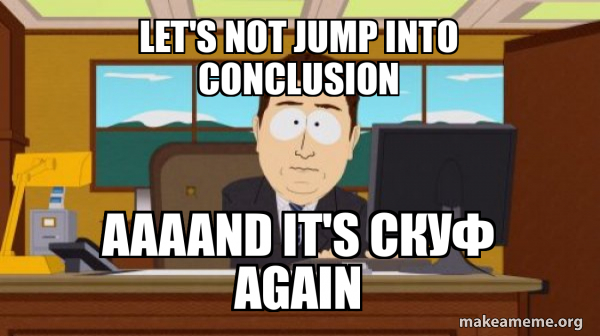 let's not jump into conclusion aaaand it's Скуф Again - aaaand its gone ...
