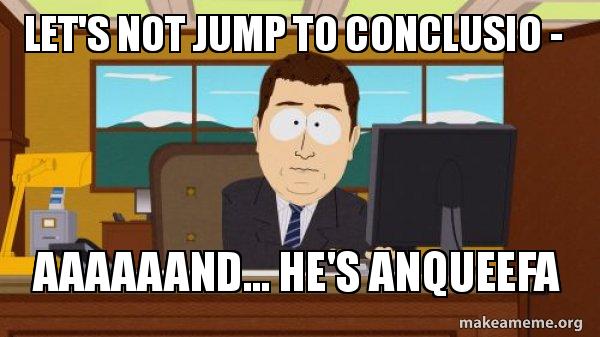 Let's not jump to conclusio - aaaaaand... he's Anqueefa - aaaand its ...