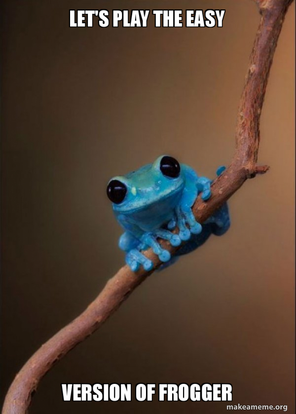 let's play the easy version of frogger - Small Fact Frog Meme Generator