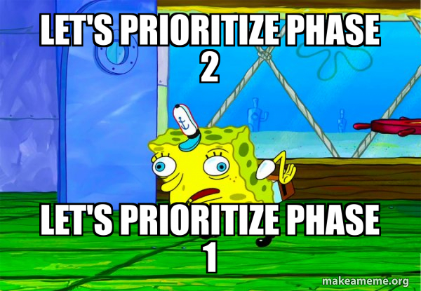 let's prioritize phase 2 let's prioritize phase 1 - Mocking SpongeBob ...
