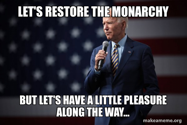Let's restore the monarchy but let's have a little pleasure along the ...