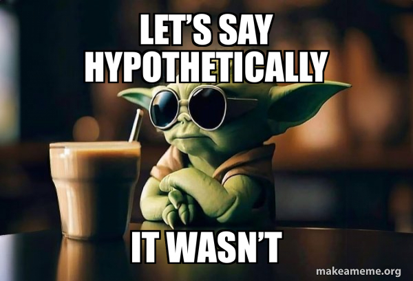 Let’s say hypothetically It wasn’t - Cool Yoda (Sunglasses) Meme Generator