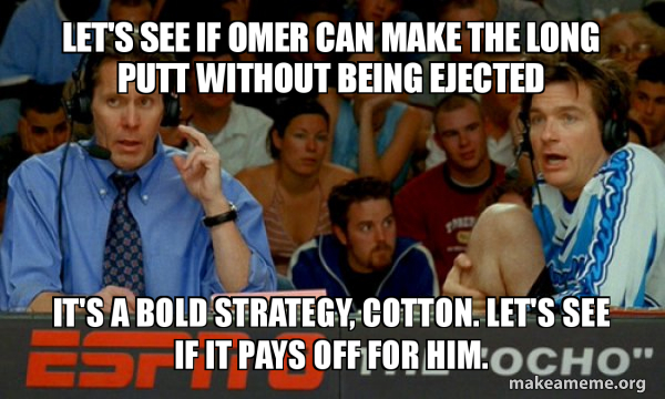 Let's see if Omer can make the long putt without being ejected It's a ...