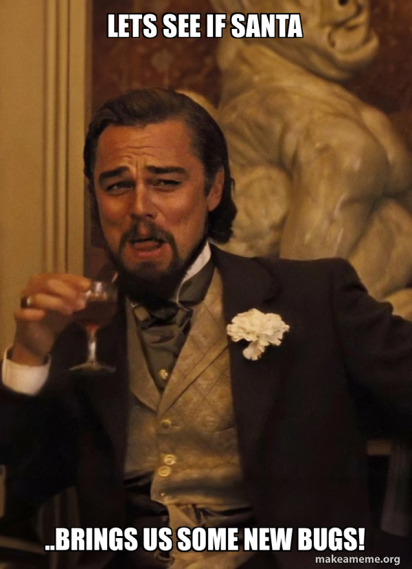 Lets see if Santa ..brings us some new bugs! - Leonardo DiCaprio ...