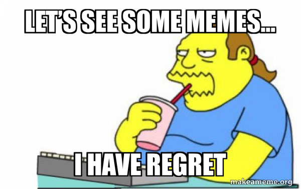 Let’s see some memes… I have regret - Worst Apocalypse Ever Meme Generator
