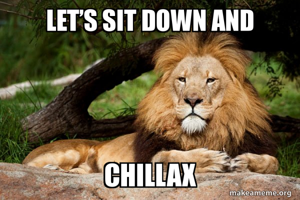 Letâ€™s sit down and Chillax - Contemplative Lion Meme Generator