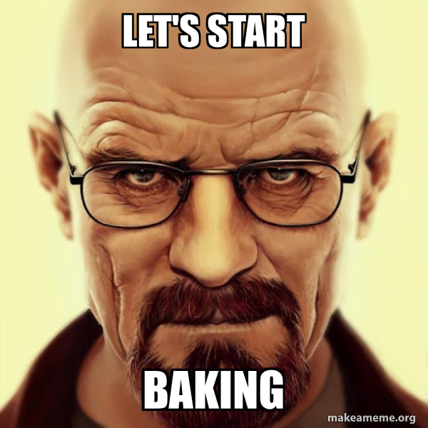 LET'S START BAKING - Walter White Breaking Bad Meme Generator