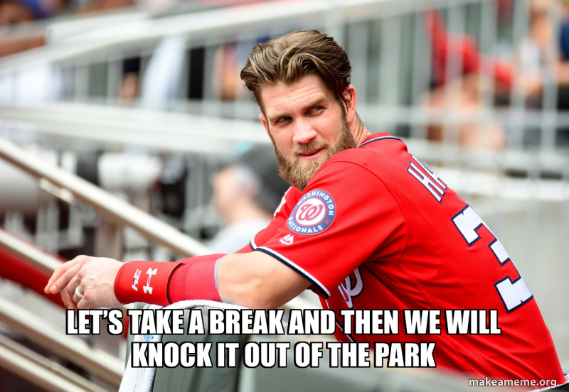 Let’s take a break and then we will knock it out of the park Meme Generator