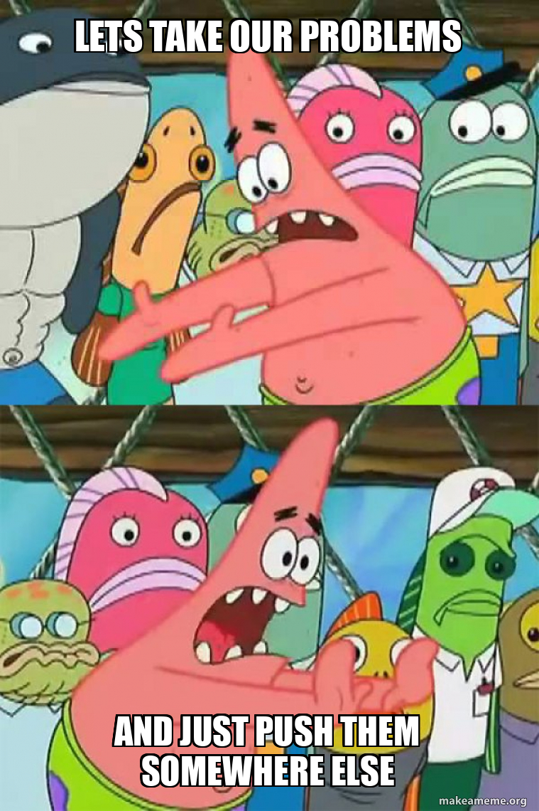 lets take our problems and just push them somewhere else - Push It ...