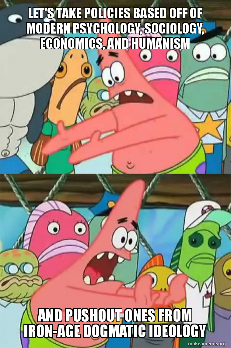 Let's take policies based off of modern psychology, sociology ...