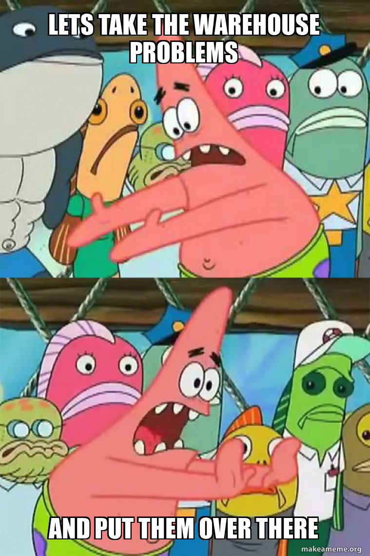 Lets take the warehouse problems And put them over there - Push It Somewhere Else Patrick Meme ...