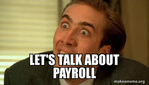 let's talk about payroll - Sarcastic Nicholas Cage | Make a Meme