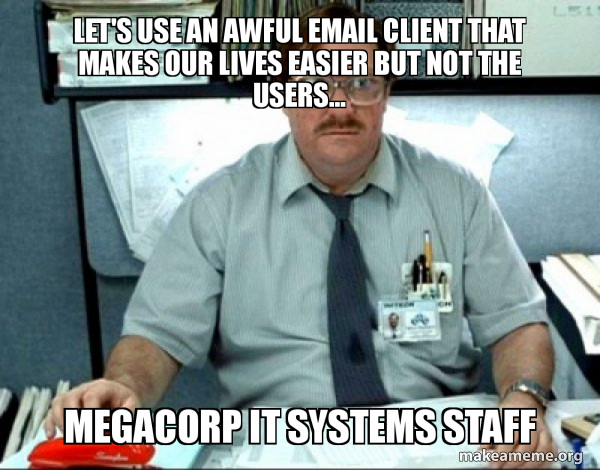 Let's use an awful email client that makes our lives easier but not the ...