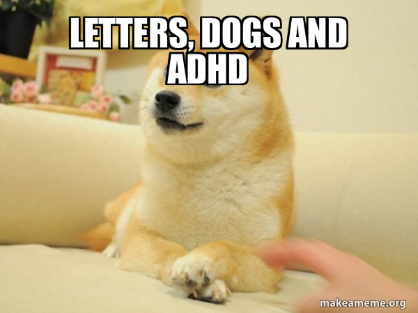 LETTERS, DOGS and ADHD - Doge Meme Generator