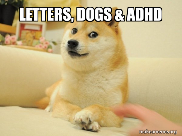 LETTERS, DOGS & ADHD - Doge Meme Generator