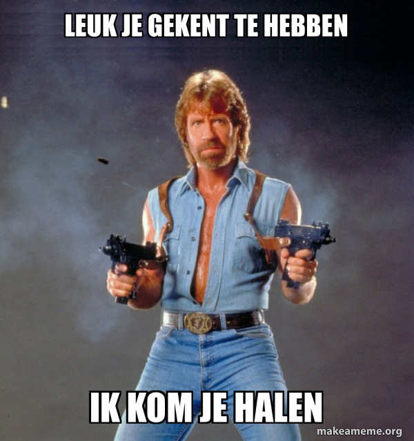 leuk je gekent te hebben ik kom je halen - Chuck Norris Meme Generator