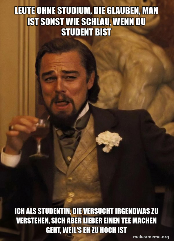 Leute ohne Studium, die glauben, man ist sonst wie schlau, wenn du ...