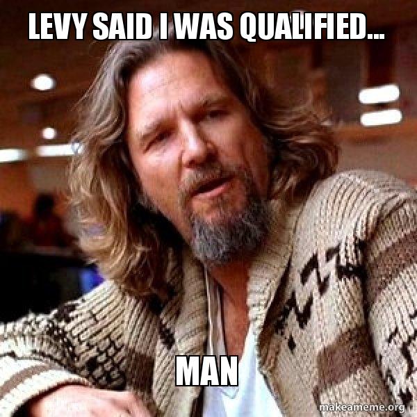 levy said i was qualified... man - Big Lebowski Meme Generator