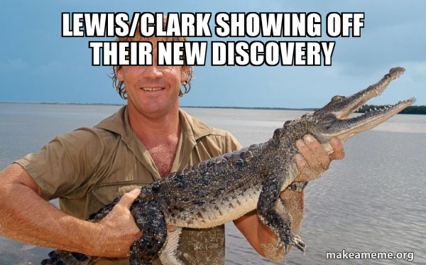 Lewis/Clark showing off their new discovery - Steve irwin | Make a Meme
