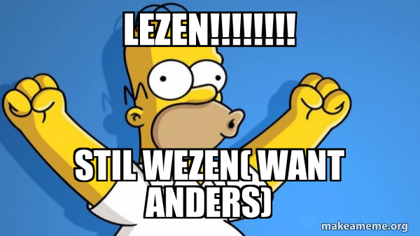 LEZEN!!!!!!!! STIL WEZEN( Want anders) - Happy Homer Meme Generator